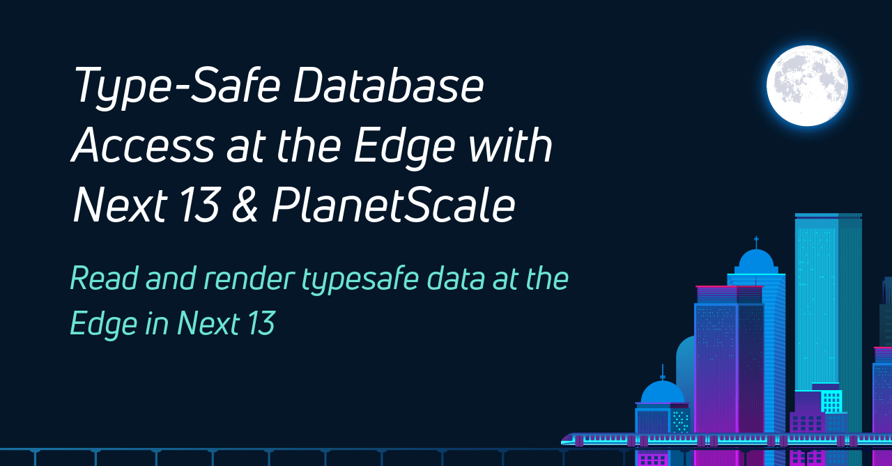 Type Safe Database Access At The Edge With Next 13 And Planetscale